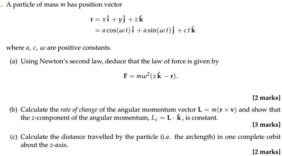 SOLVED: A particle of mass m has a position vector r = xi + yj + zk = acos(wt)i + asin(wt)j ...