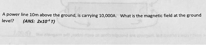 SOLVED: A power line 10m above the ground, is carrying 10,000A. What is ...