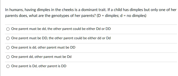 In humans, having dimples in the cheeks is a dominant trait. If a child ...
