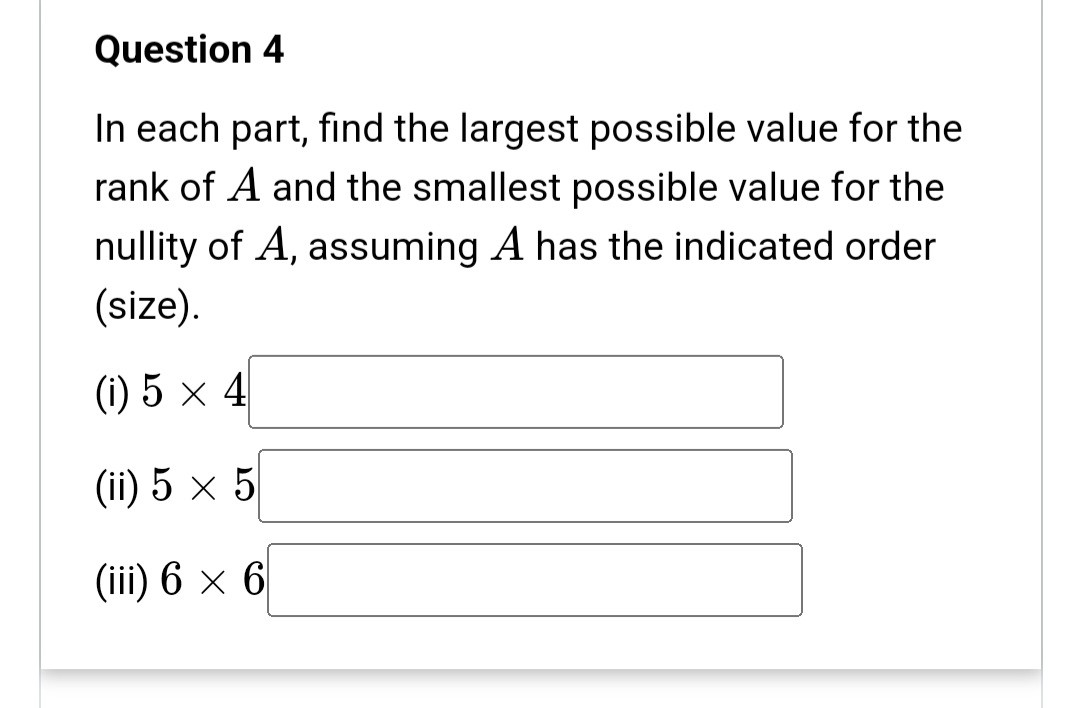 Question 4 In each part, find the largest possible value for the rank of A and the smallest ...