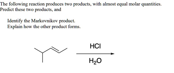 the following reaction produces two products with almost equal molar quantities predict these ...