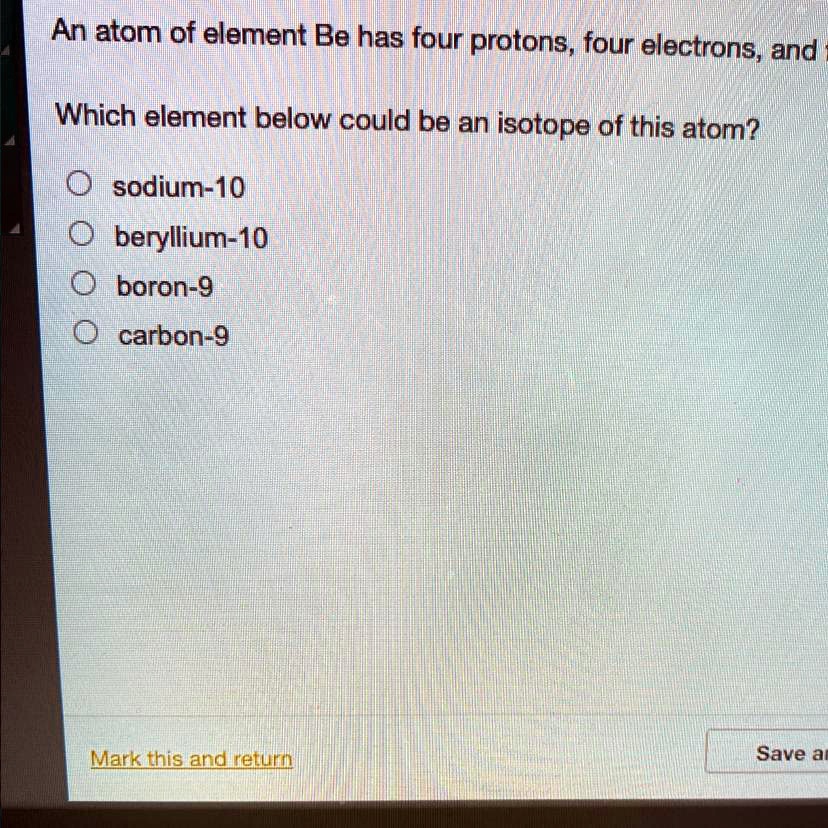 An atom of element Be has four protons, four electrons, and Which ...