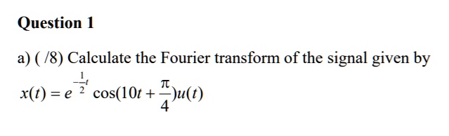 SOLVED: Fourier Transform Signals and Systems Question 1 a) (1/8) Calculate the Fourier ...