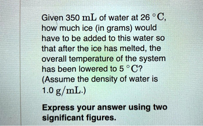 SOLVED: Given 350 mL of water at 26 C, how much ice (in grams) would ...