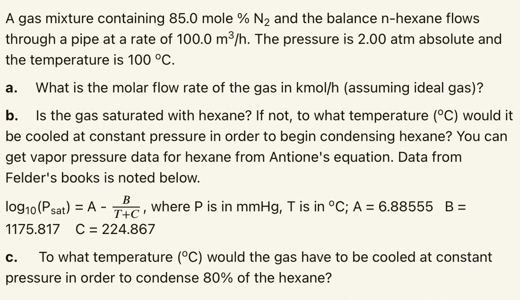 SOLVED: A gas mixture containing 85.0 mole % N2, and the balance n-hexane flows through a pipe ...
