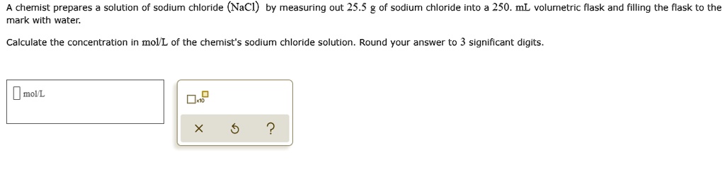 SOLVED: chemist prepares solution of sodium chloride (NaCl) by measuring out 25.5 of sodium ...