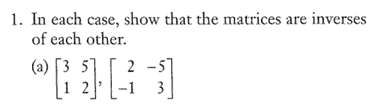 1. In each case, show that the matrices are inverses of each other. (a)