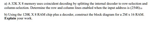 a) A 32K x 8 memory uses coincident decoding by splitting the internal decoder into row ...