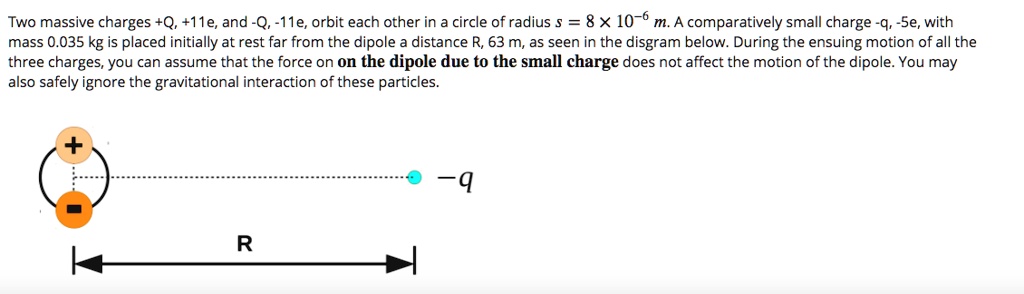 SOLVED: Two massive charges Q, +11e, and -Q, 11e; orbit each other in a ...