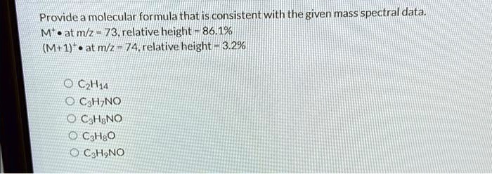 Provide a molecular formula that is consistent with the given mass ...