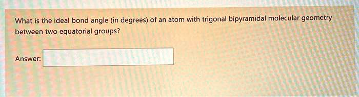 SOLVED: What is the ideal bond angle (in degrees) of an atom with ...