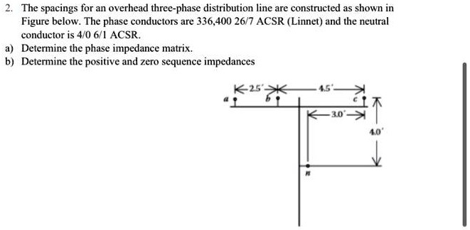 SOLVED: The spacings for an overhead three-phase distribution line are constructed as shown in ...