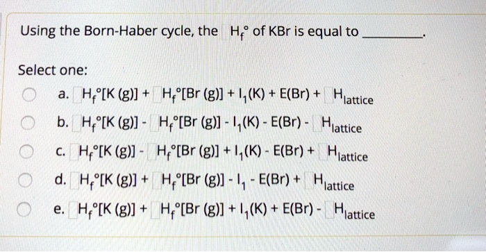Using the Born-Haber cycle, the ?H? of KBr is equal to...