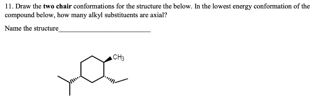 SOLVED: 11. Draw the two chair conformations for the structure the below In the lowest energy ...