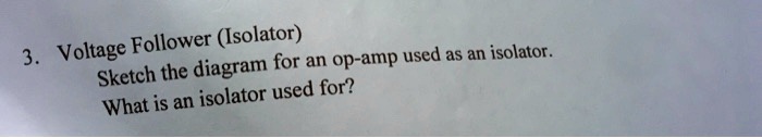 SOLVED: Voltage Follower (Isolator) Sketch the diagram for an op-amp ...