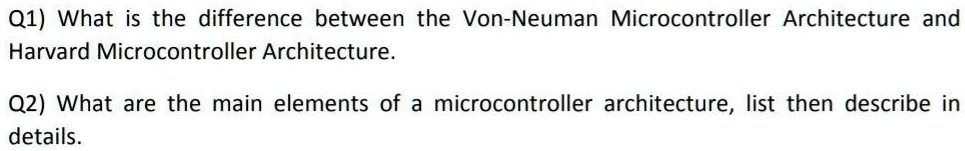 SOLVED: Q1) What is the difference between the Von Neumann Microcontroller Architecture and ...