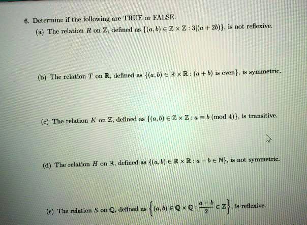 SOLVED:Determine if the following are TRUE or FALSE: The relation R on Z delined] a5 {(0,6) € Zx ...