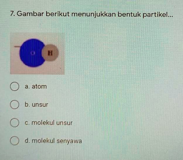 SOLVED: 7. Gambar berikut menunjukkan bentuk partikel...a atomb. unsurc ...