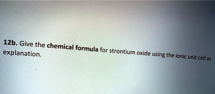 SOLVED: 12b. Give the chemical explanation Iformula for strontium oxide ...