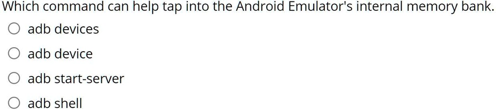 SOLVED: Which command can help tap into the Android Emulator's internal memory bank? adb devices ...