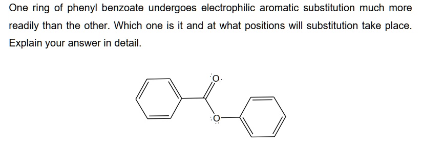 One ring of phenyl benzoate undergoes electrophilic aromatic...