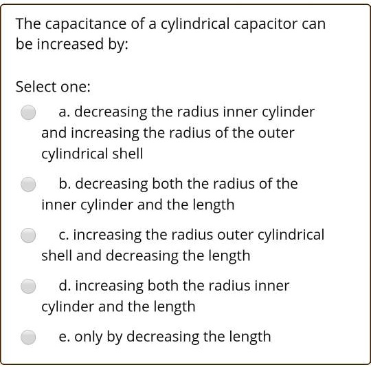 SOLVED: The capacitance of a cylindrical capacitor can be increased by ...
