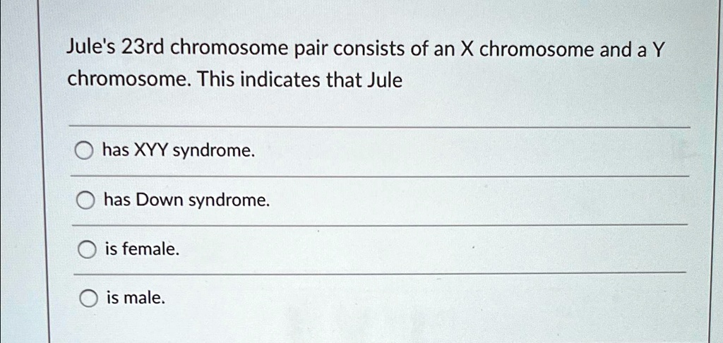 SOLVED: Jule's 23rd chromosome pair consists of an X chromosome and a Y ...