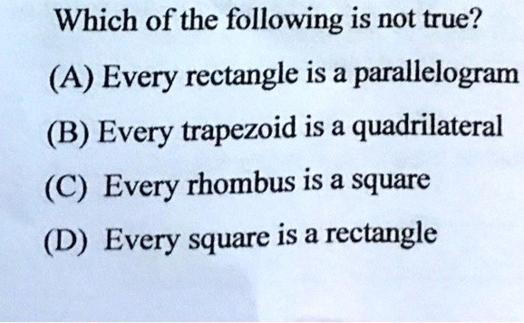 SOLVED: Which of the following is not true? (A) Every rectangle is a ...