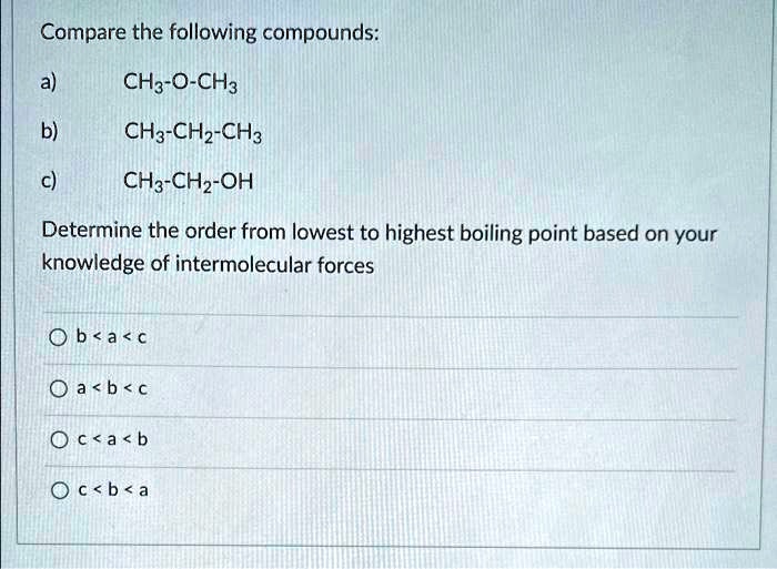 SOLVED: Compare the following compounds: a) CH3-O-CH3 b) CH3-CH2-CH3 c) CH3-CH2-OH Determine the ...