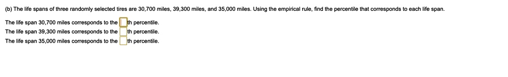 b the life spans three randomly selected tires are 30700 miles39300 miles and 35000 miles using ...