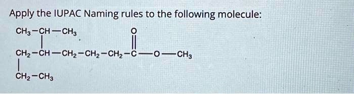 Apply the IUPAC Naming rules to the following molecule: CH3-CH-CH3 | CH2-CH-CH2-CH2-CH2-C(=O)-O ...