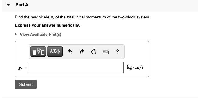 part a find the magnitude pi of the total initial momentum of the two block system express your ...