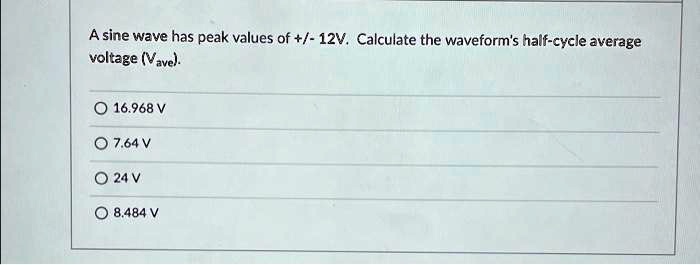 SOLVED: A sine wave has peak values of +/- 12V. Calculate the waveform ...