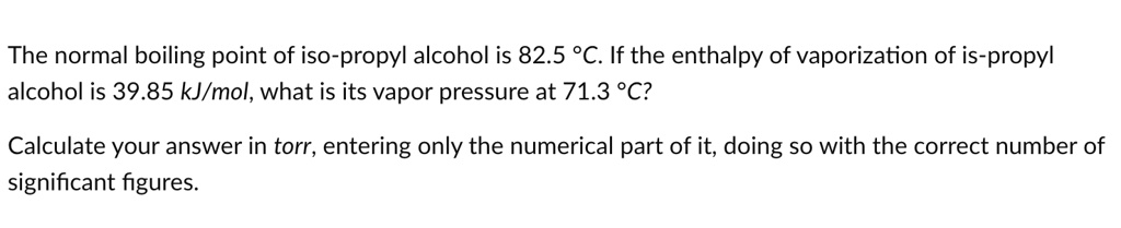SOLVED: The normal boiling point of iso-propyl alcohol is 82.5 Â°C. If ...