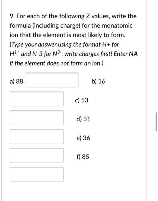 SOLVED: 9. For each of the following Z values, write the formula (including charge) for the ...