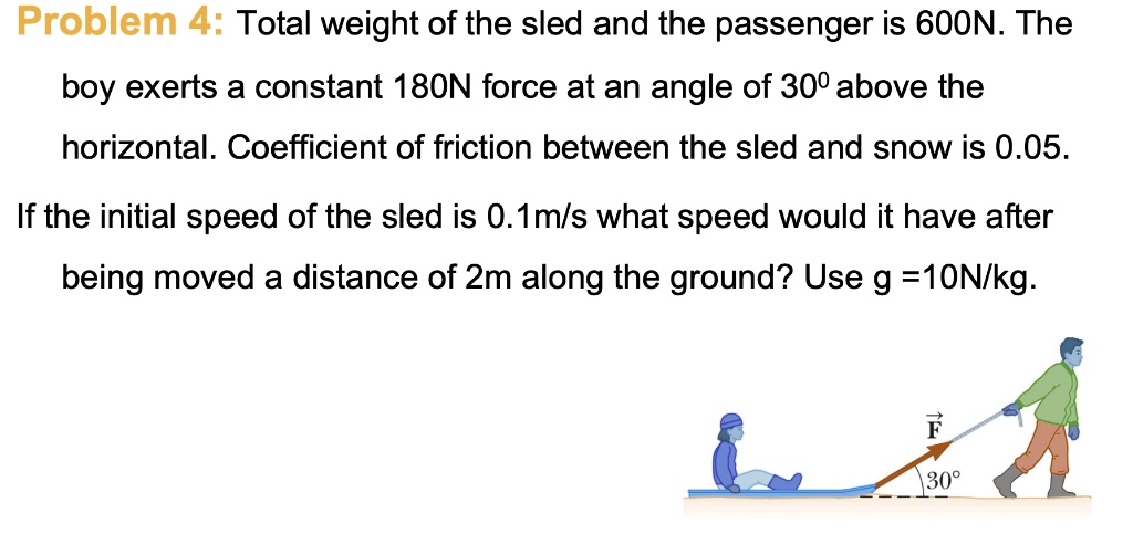Problem 4: Total weight of the sled and the passenger is 600N. The boy ...