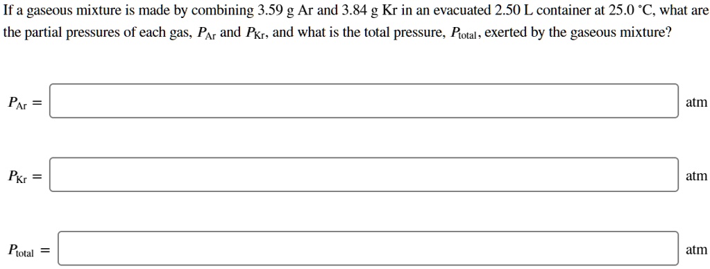 SOLVED: If a gaseous mixture is made by combining 3.59 g Ar and 3.84 g Kr in an evacuated 2.50 L ...