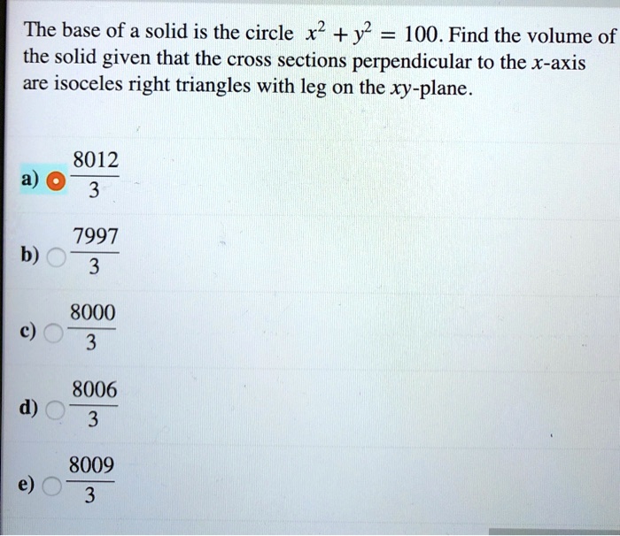 SOLVED: The base of a solid is the circle x2 + y2 = 100.Find the volume of the solid given that ...