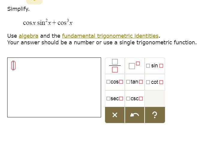 SOLVED: Simplify: cos(x) sin(x) + cos(x) Use algebra and the fundamental trigonometric ...