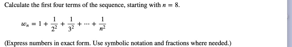SOLVED: Calculate the first four terms of the sequence, starting with n = 8. 1 (Express numbers ...