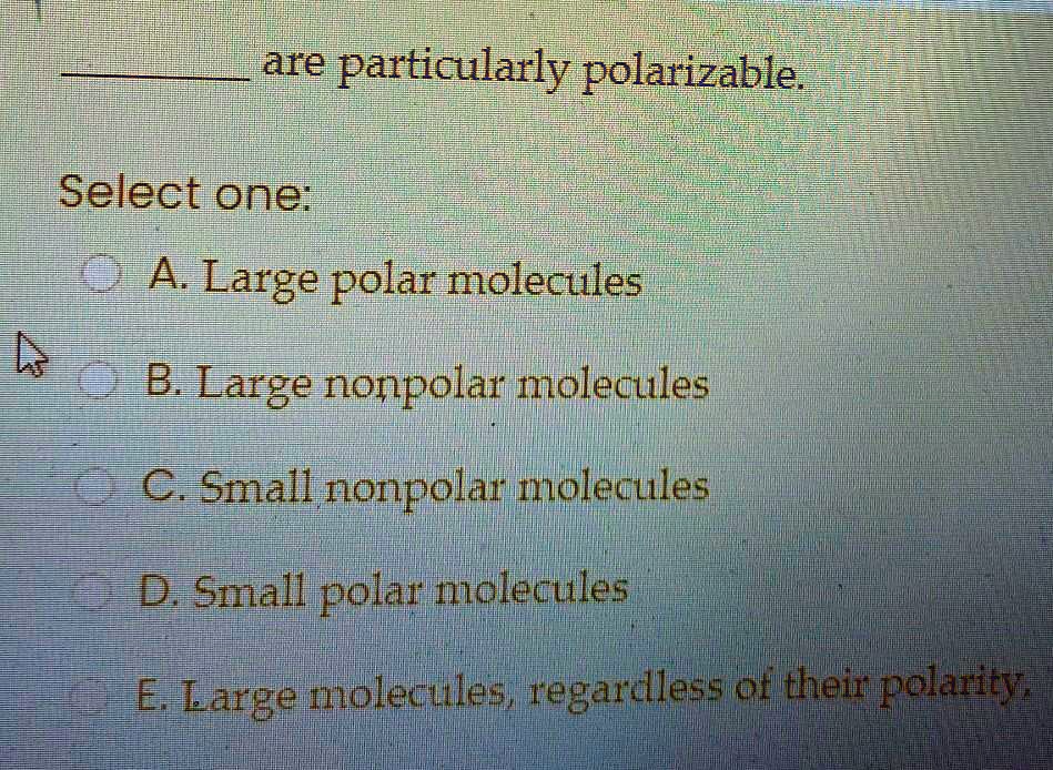 a10 particularly polarizable select one a large polar molecules b large ...