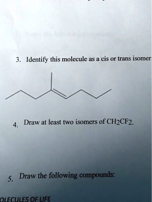 Identify this molecule as a cis or trans isomer. Draw at least two isomers of CH2CF2. Draw the ...