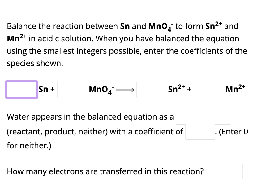 SOLVED: Balance the reaction between Sn and Mno, to form Sn2+ and Mn2+ in acidic solution. When ...