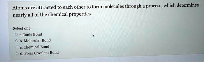 SOLVED: Atoms are attracted to each other to form molecules through a ...
