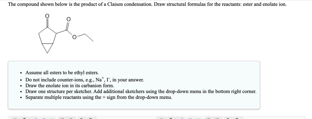 The compound shown below is the product of a Claisen condensation. Draw structural formulas for ...