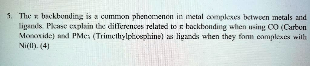 5. The π backbonding is a common phenomenon in metal complexes between ...