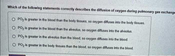 SOLVED: whay is the diffusion of oxygen during pulmonary gas exchange Which of the following ...