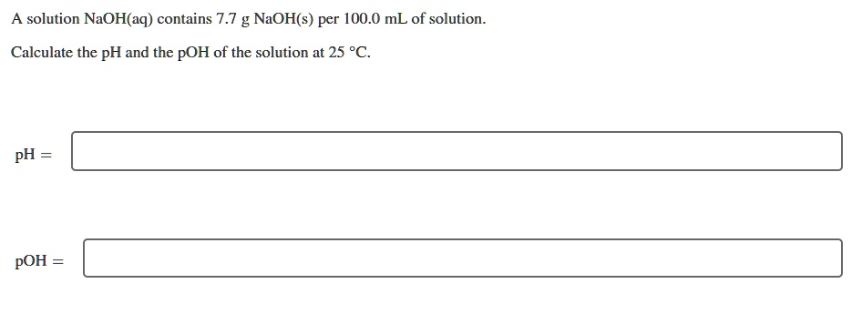 SOLVED: A solution NaOH(aq) contains 7.7 g NaOH(s) per 100.0 mL of solution: Calculate the pH ...
