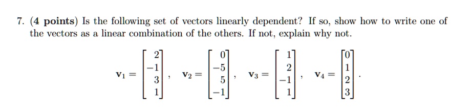 SOLVED:(4 points) Is the following set of vectors linearly dependent? If so, show how to write ...