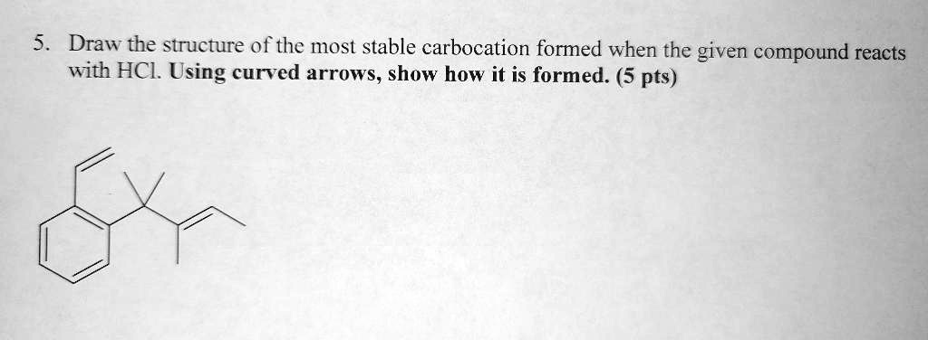 SOLVED: 5 Draw the structure of the most stable carbocation formed when the given compound ...